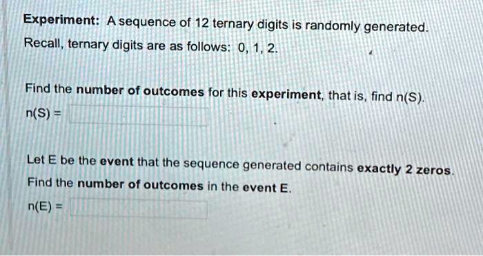 SOLVED: Experiment: A sequence of 12 ternary digits is randomly generated Recall, ternary digits ...