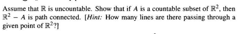 SOLVED: Assume that R is uncountable. Show that if A is a countable subset of R2, then R2 A is ...