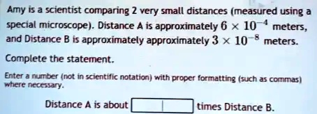 Amy is a scientist comparing 2 very small distances (measured using a ...