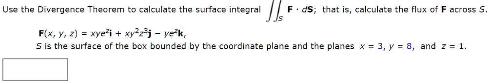SOLVED: Use the Divergence Theorem to calculate the surface integral ds; that is, calculate the ...