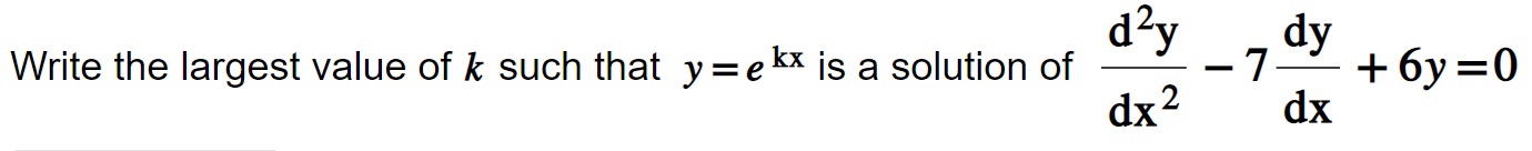 SOLVED: Write the largest value of k such that y=e^kx is a solution of (d^2y)/(dx^2)-7 (dy)/(dx ...
