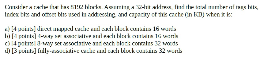 SOLVED: Consider a cache that has 8192 blocks.Assuming a 32-bit address.find the total number of ...