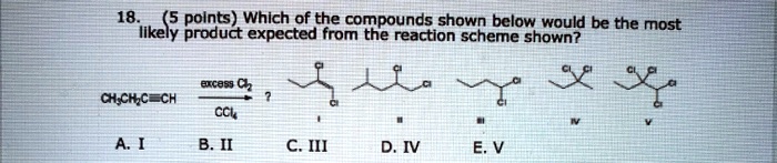 SOLVED: 18-5 (5 points) Which of the compounds shown below would be the most likely product ...