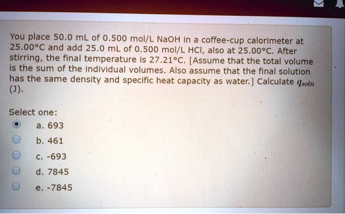 SOLVED: You place 50.0 mL of 0.500 mol/L NaOH in coffee-cup calorimeter at 25.00*C and add 25.0 ...