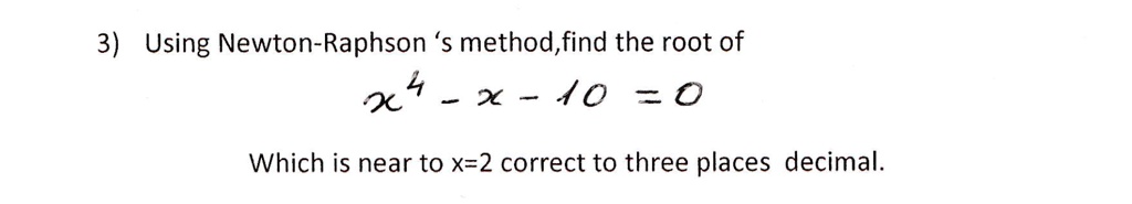 SOLVED: 3) Using Newton-Raphson 's method,find the root of x % - 40 =0 Which is near to X=2 ...