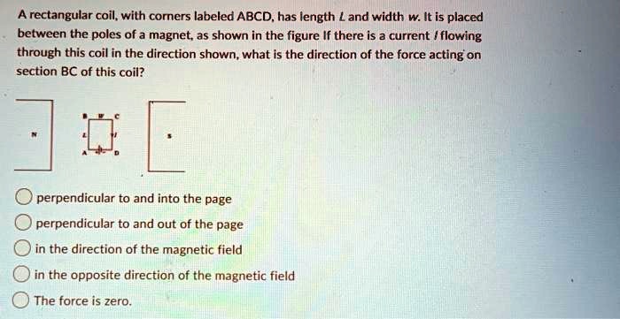 arectangular coil with corners labeled abcd has length and width w it is placed between the ...