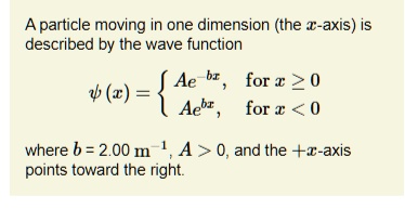 SOLVED: A particle moving in one dimension (the x-axis) is described by the wave function Ae ...