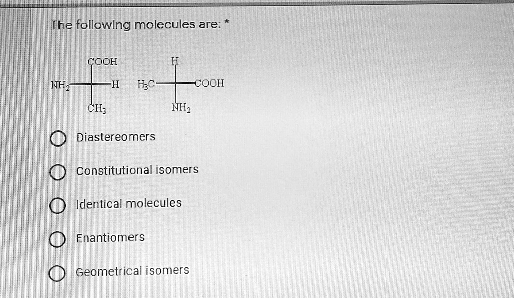 SOLVED: The following molecules are: COOH NH H H;C COOH CH; NHz Diastereomers Constitutional ...