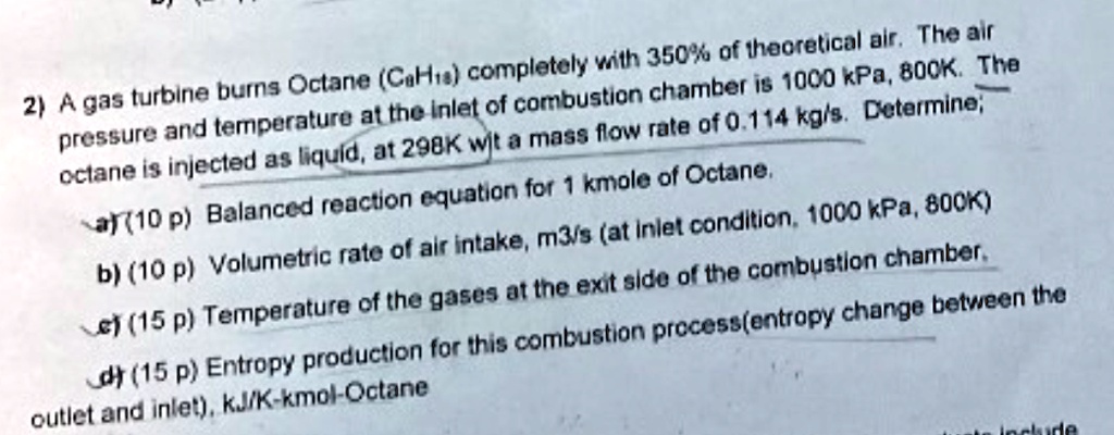 SOLVED: A gas turbine burns Octane (C8H18) completely with 350% of ...