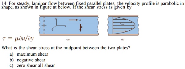 SOLVED: 14. For steady, laminar flow between fixed parallel plates, the ...