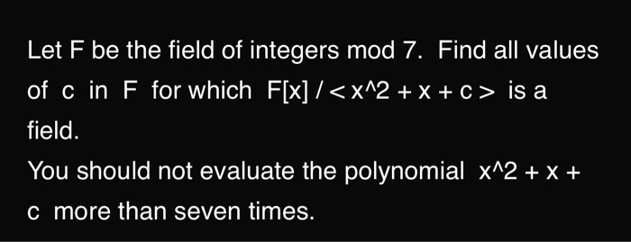 SOLVED: Let F be the field of integers mod 7 . Find all values of c in ...