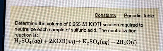 SOLVED:Constants Periodic Table Determine the volume of 0.255 M KOH solution required to ...
