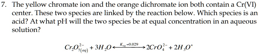 SOLVED: 7. The yellow chromate ion and the orange dichromate ion both ...
