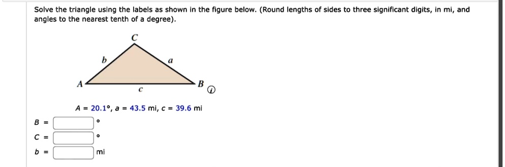 solve the triangle using the labels as shown in the figure below round lengths of sides to three ...