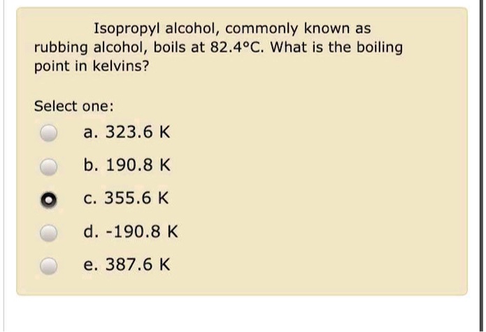 SOLVED: Isopropyl alcohol, commonly known as rubbing alcohol, boils at ...