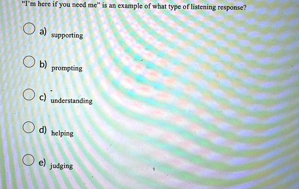 "I'm here if you need me" is an example of what type of listening ...