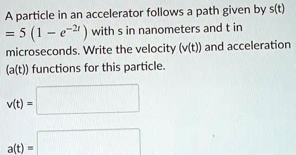 SOLVED: A particle in an accelerator follows a path given by s(t) = 5 (1 e-21 with s in ...