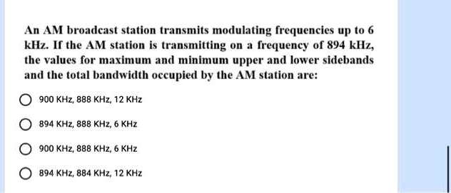 SOLVED: An AM broadcast station transmits modulating frequencies up t0 6 kHz If the AM station ...