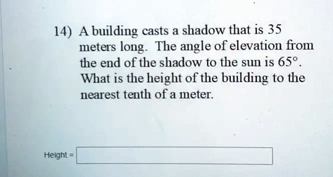 SOLVED: 14) A building casts a shadow that is 35 meters long. The angle ...