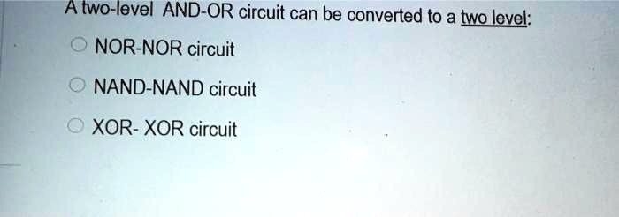 Solved A Two Level And Or Circuit Can Be Converted To A Two Level Nand Nand Circuit Xor Xor 5519