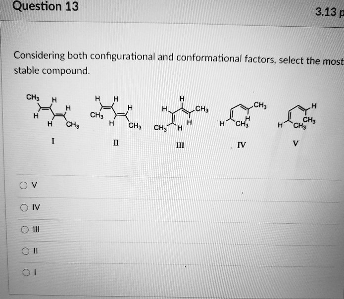 SOLVED: Question 13 3.13 Considering both configurational and conformational factors, select the ...
