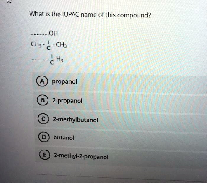 SOLVED: What is the IUPAC name of this compound? OH CHa - CH3 H3 propanol 2-propanol 2 ...