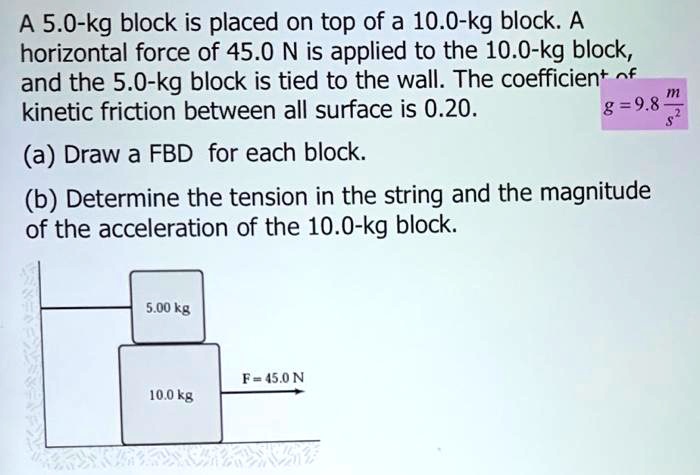 A 5.0-kg block is placed on top of a 10.0-kg block. A horizontal force of 45.0 N is applied to ...