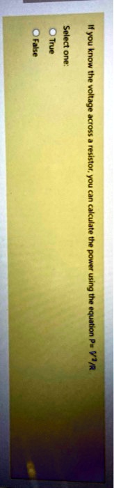 Solved Ofalse Otrue Select One If You Know The Voltage Across A Resistoryou Can Calculate The