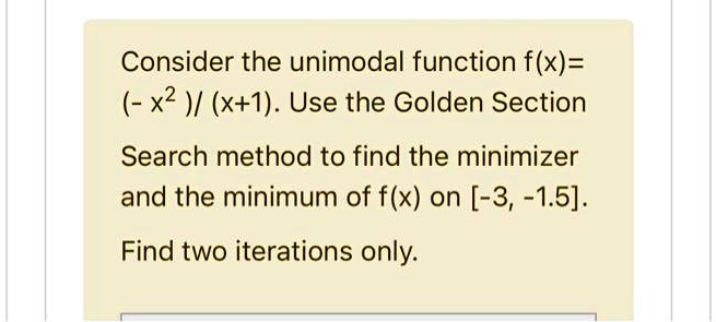 SOLVED: Consider the unimodal function f(x)= (-x2 ) (X+1) . Use the Golden Section Search method ...