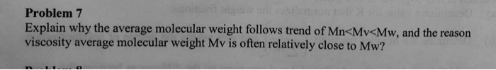 Problem 7: Explain why the average molecular weight follows the trend of Mn