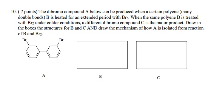 SOLVED: 10. points) The dibromo compound below can be produced when ...