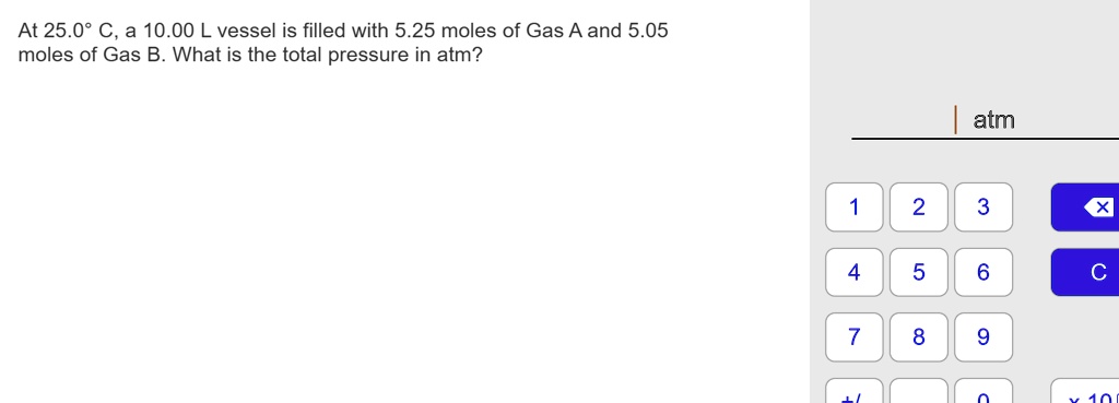 At 25.08 C,a 10.00 L vessel is filled with 5.25 moles of Gas A and 5.05 moles of Gas B. What is ...