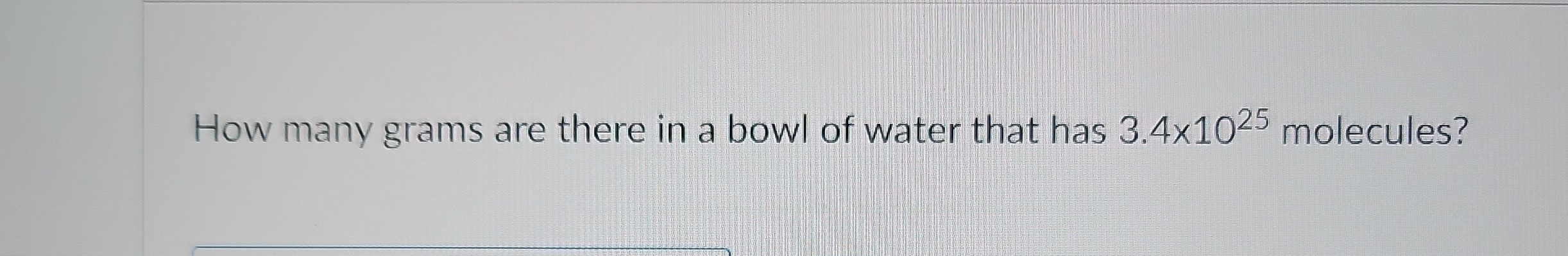 How many grams are there in a bowl of water that has 3.4 × 10^25 molecules?