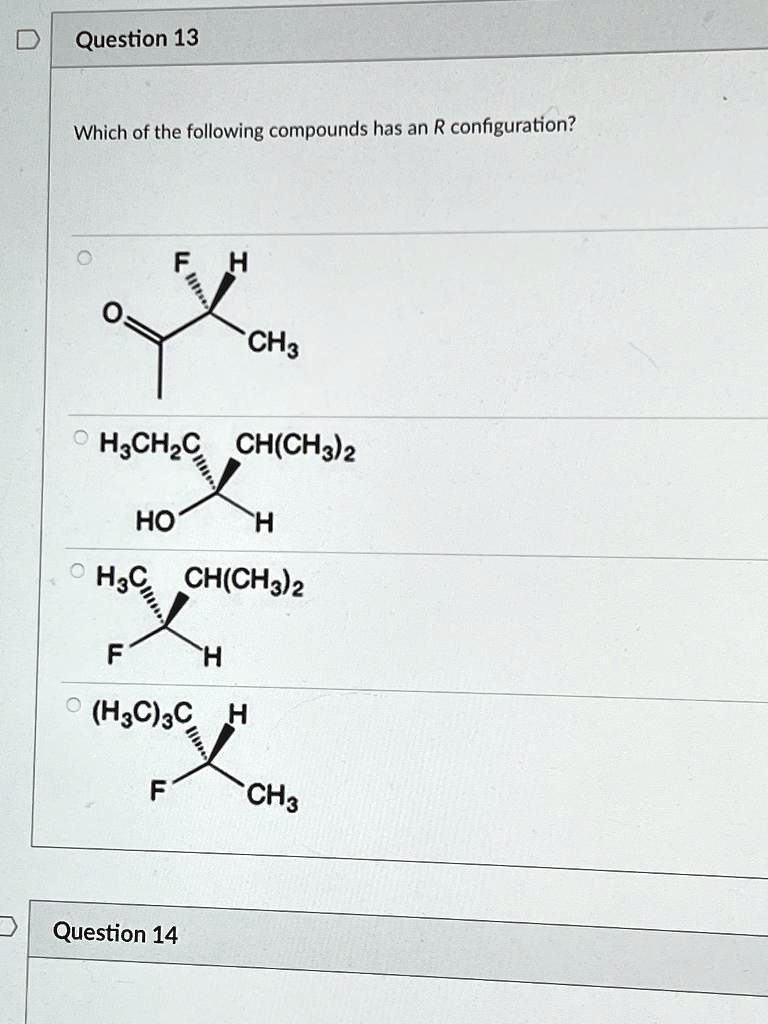 Question 13 Which of the following compounds has an R configuration? FO=C3 H3CH2C(CH3)2 H3C(CH3 ...