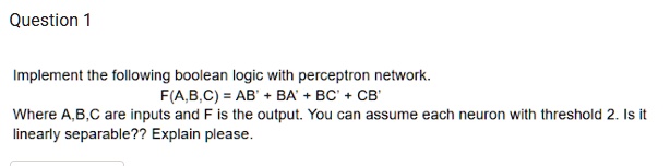 Solved Question1 Implement The Following Boolean Logic With Perceptron Network F A B C Ab Ba
