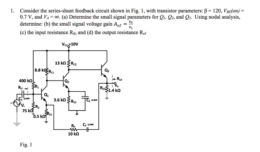 SOLVED: Consider the series-shunt feedback circuit shown in Fig.1, with transistor parameters ...