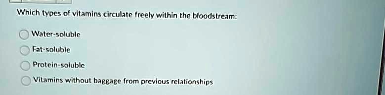 Which types of vitamins circulate freely within the bloodstream: Water ...