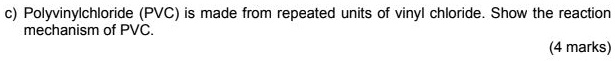 SOLVED: c) Polyvinylchloride (PVC) is made from repeated units of vinyl ...