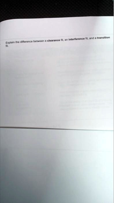 SOLVED: Explain the difference between a clearance fit. an interference ...