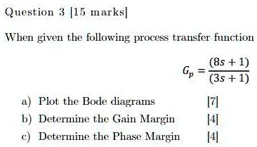 SOLVED: Question 3 [15 marks] When given the following process transfer function 8s+1 3s+1 a ...