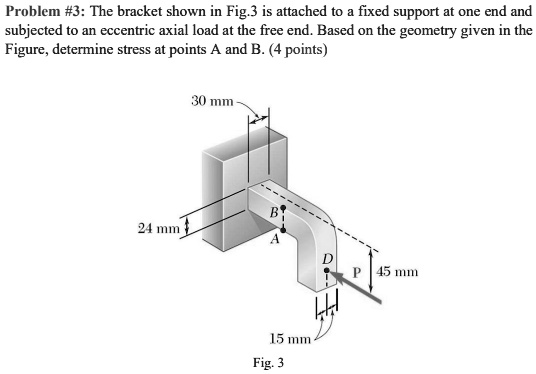 Problem #3: The bracket shown in Fig.3 is attached to a...