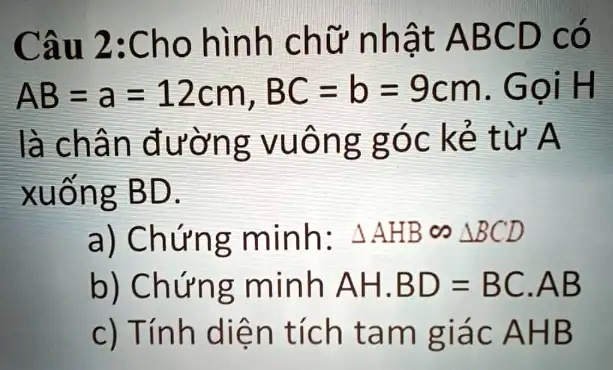 Câu 2: Cho hình ch? nh?t ABCD có AB = a = 12cm, BC = b = 9cm. G?i H là chân ???ng vuông góc k? t ...