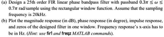SOLVED: a) Design a 5th order FIR linear phase bandpass filter with passband 0.3πw to 0.7πw rad ...