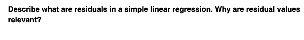 SOLVED: Describe what are residuals in a simple linear regression. Why are residual values ...