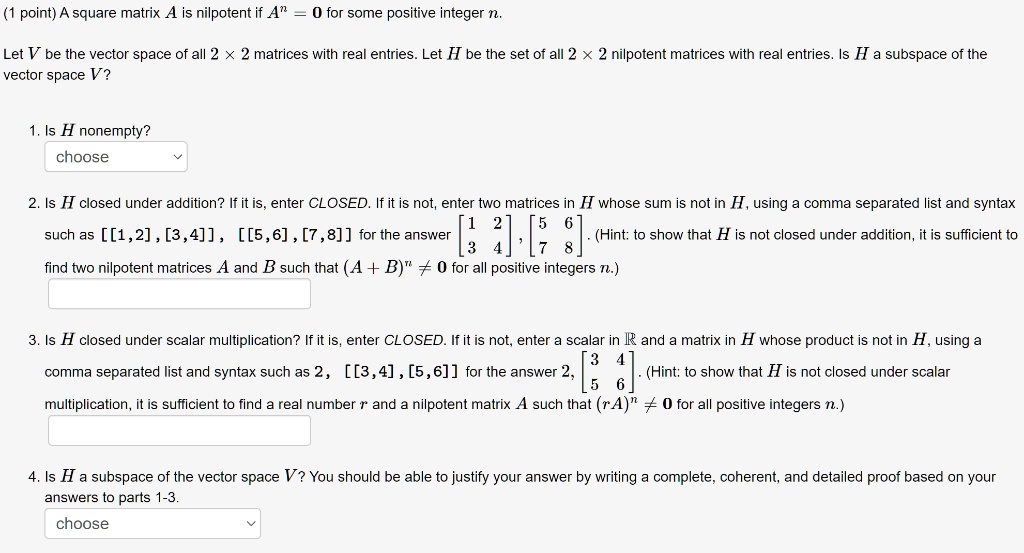 SOLVED: point) A square matrix A is nilpotent if An 0 for some positive ...