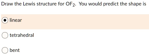 SOLVED: Draw the Lewis structure for OFz: You would predict the shape ...