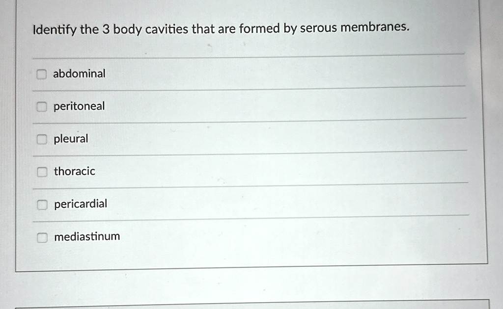 identify the 3 body cavities that are formed by serous membranes ...