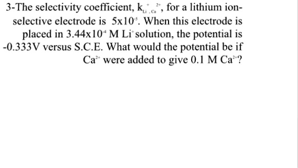 SOLVED: The selectivity coefficient, k, for a lithium ion-selective ...
