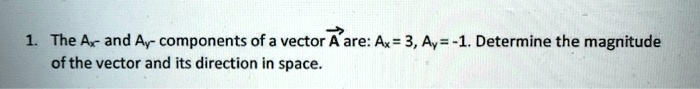 The Ax And Ay Components Of A Vector A Are Ax 3 Av 1 Determine The Magnitude Of The