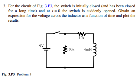 3. For the circuit of Fig. 3.P3, the switch is initially closed (and has been closed for a long ...